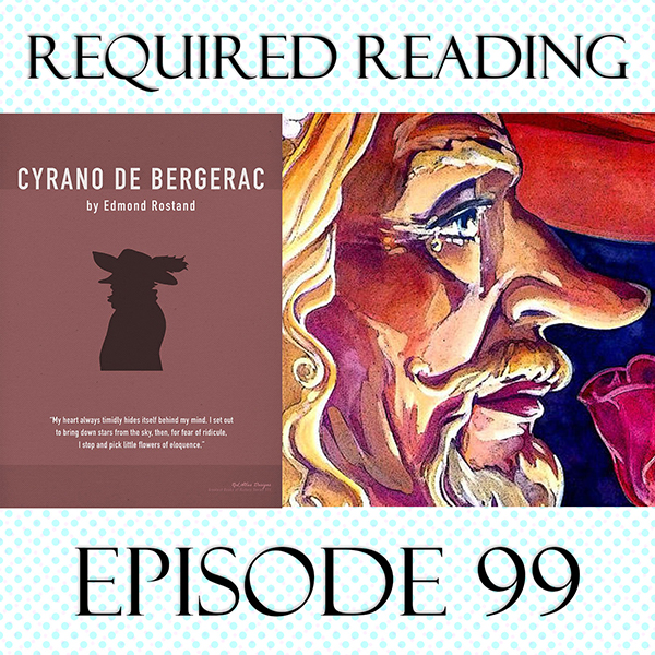 Episode 99: Cyrano de Bergerac | Required Reading With Tom and Stella